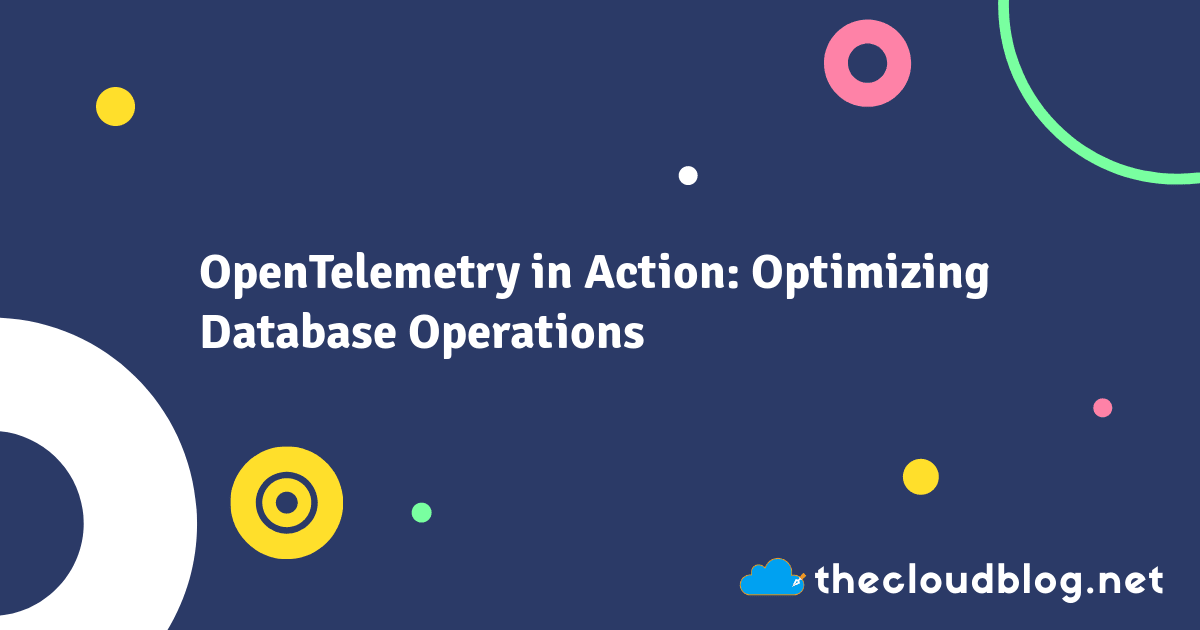 Opentelemetry In Action Optimizing Database Operations The Cloud Blog